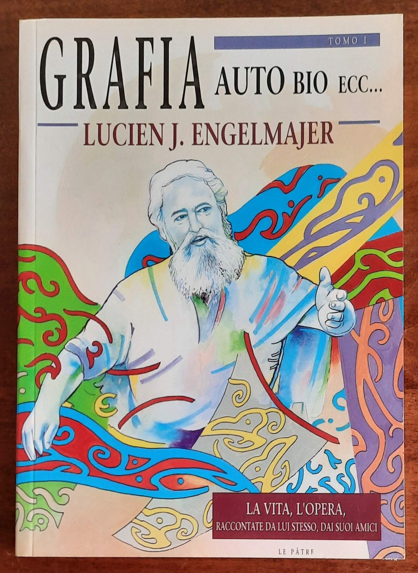 Grafia auto bio ecc... - Tomo I - La vita, l’opera, raccontate da lui ...