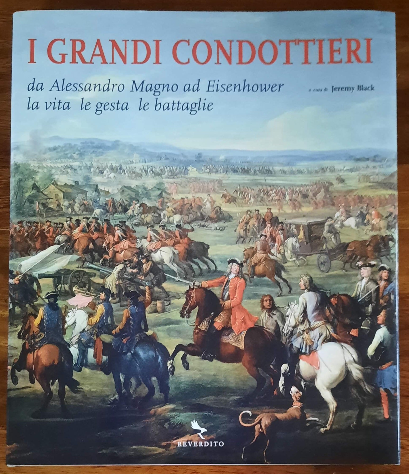 I grandi condottieri da Alessandro Magno ad Eisenhower. La vita, le ge ...